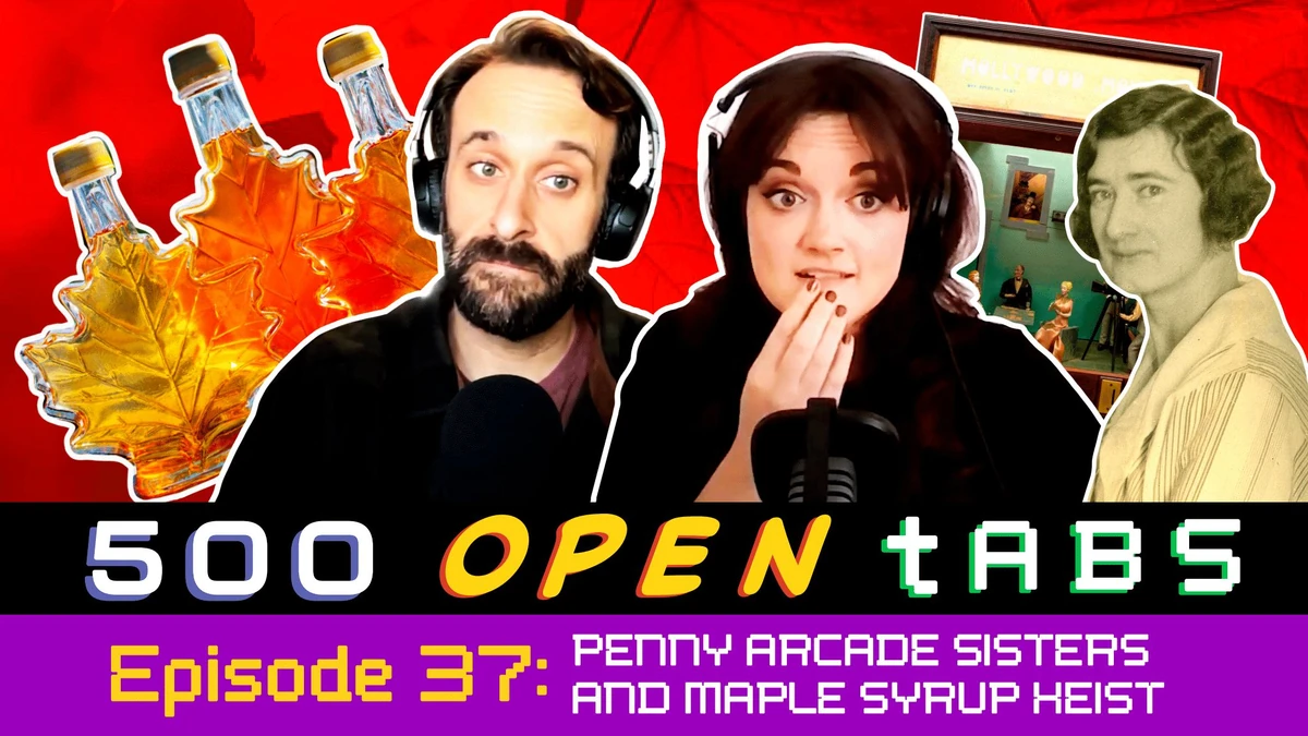 Penny Arcade Sisters and Maple Syrup Heist - Episode 37 | 500 Open Tabs ...