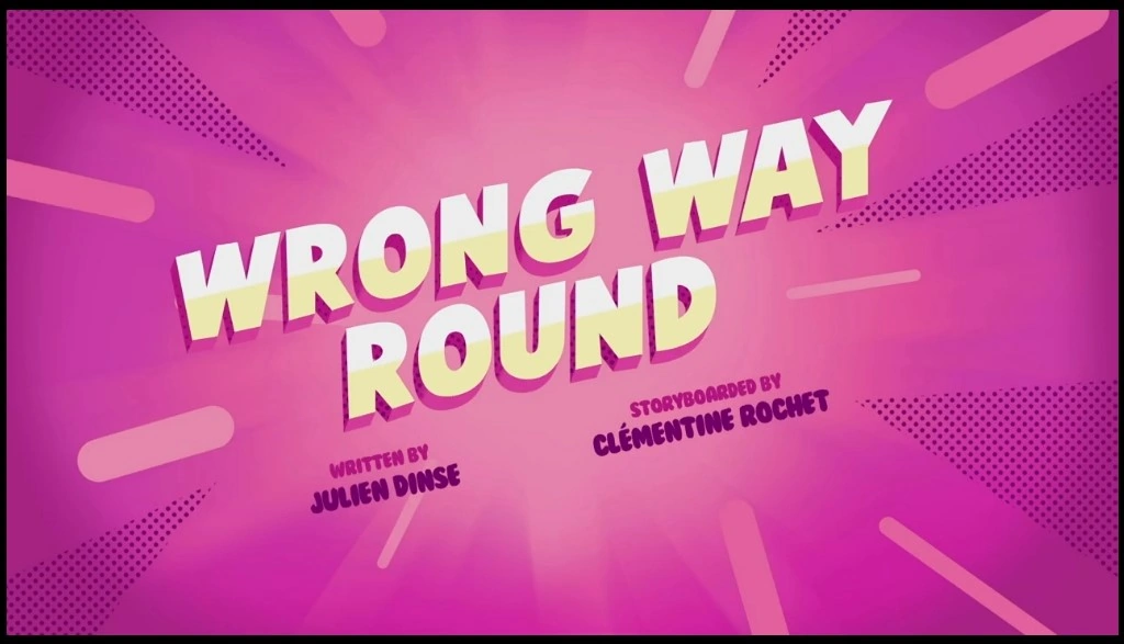 Wrong Way Round | 50/50 Heroes Wiki | Fandom