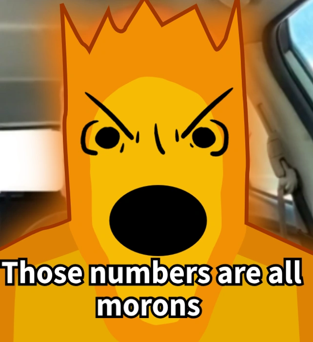 THOSE NUMBERS ARE ALL MORONNNNS | Fandom