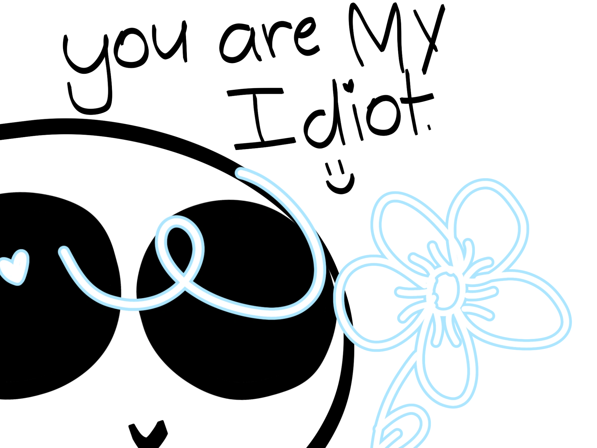 you are MY idiot. :) | Fandom