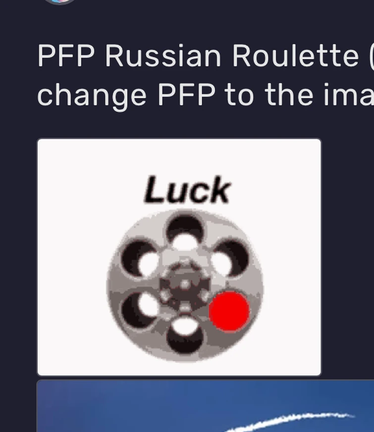 PFP Russian Roulette (if you lose you have to change PFP to the image ...