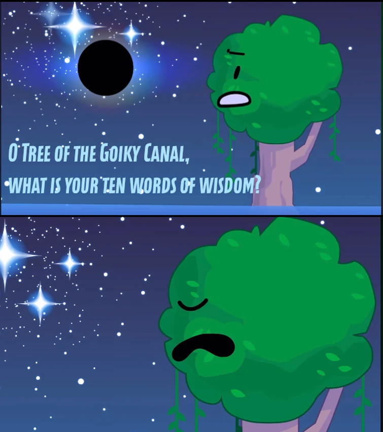 "o tree of the goiky canal, what is your ten words of wisdom?" | Fandom