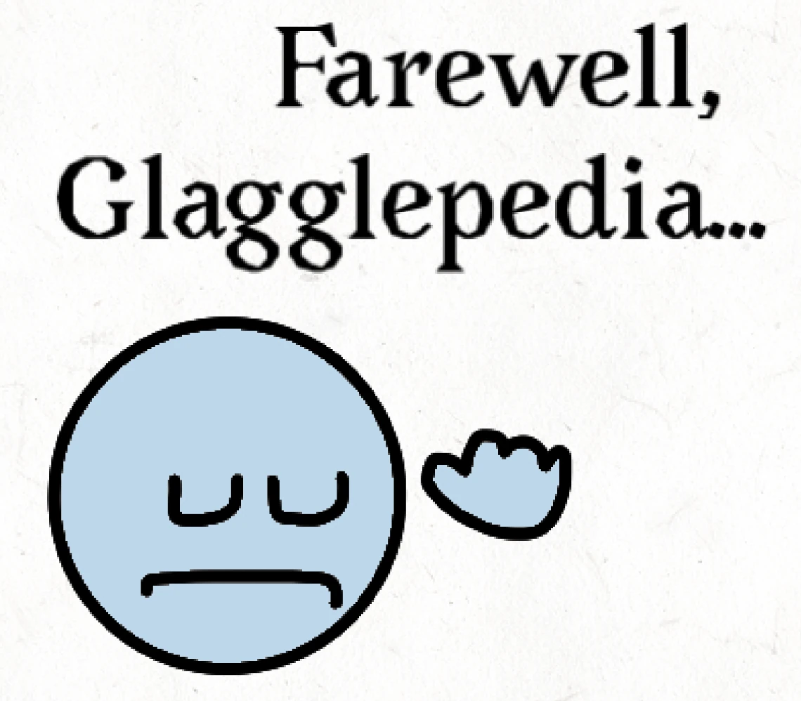 My final post before Glagglepedia shuts down | Fandom