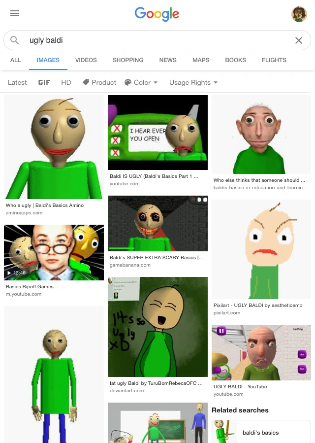 Google searching “Ugly Baldi” but if I see a cute picture the post ends ...