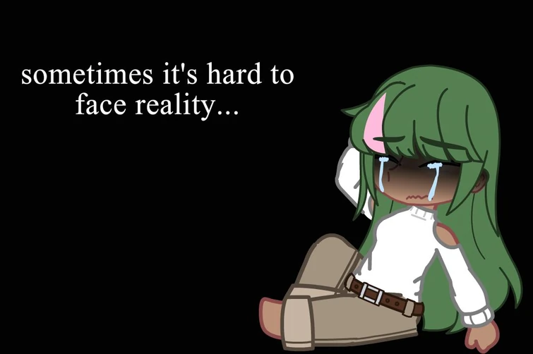 Sometimes it's hard to face reality | Fandom
