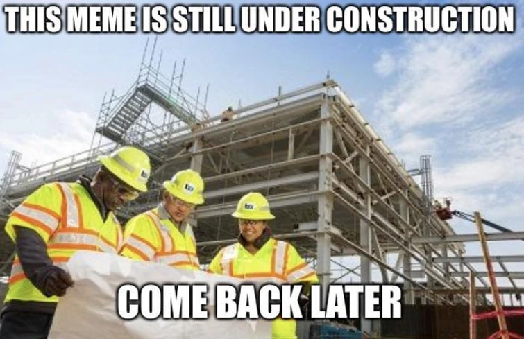 this meme in the under construction | Fandom