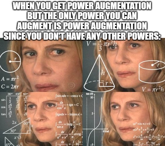 Augmenting the only existing power. Meme I made | Fandom