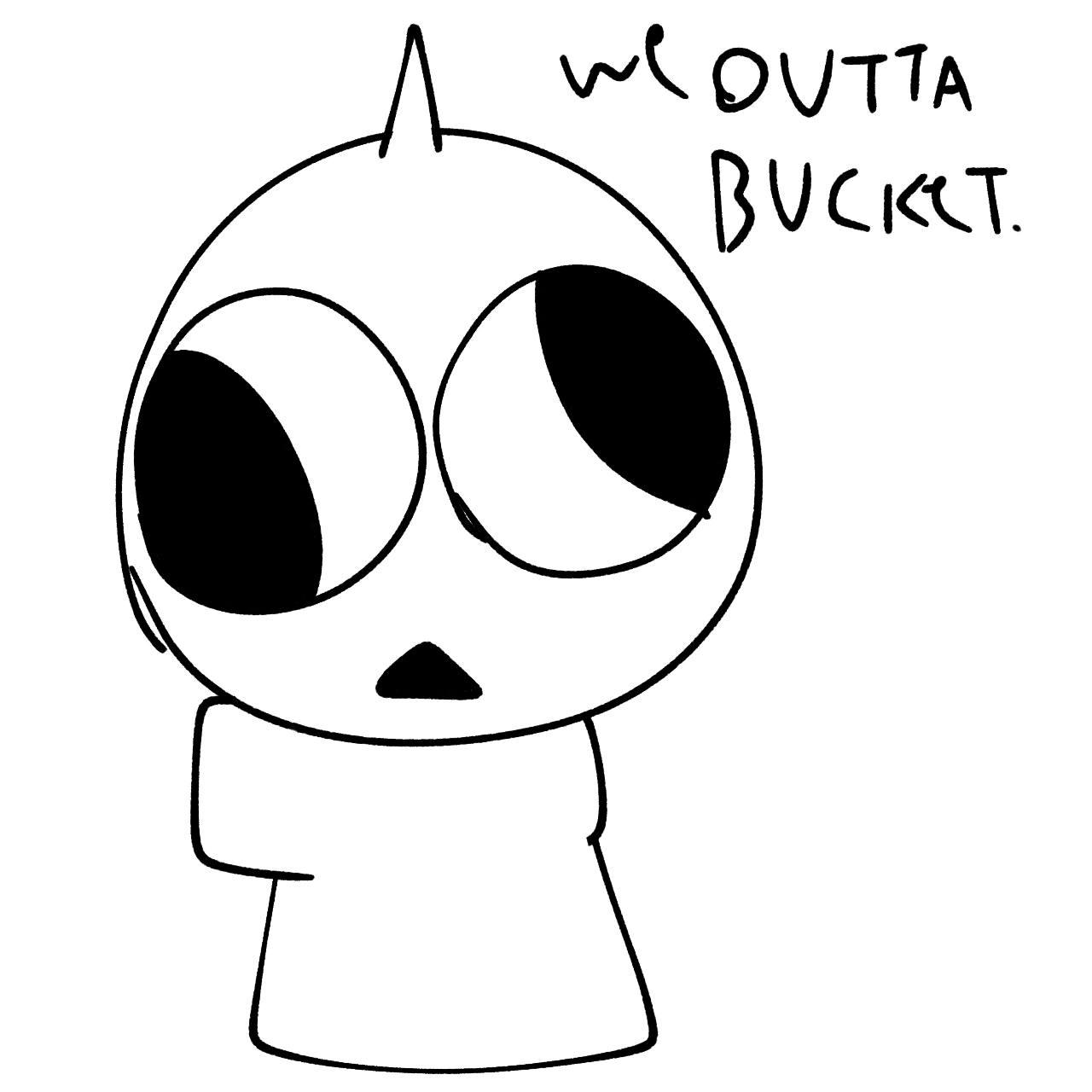 He outta bucket | Fandom