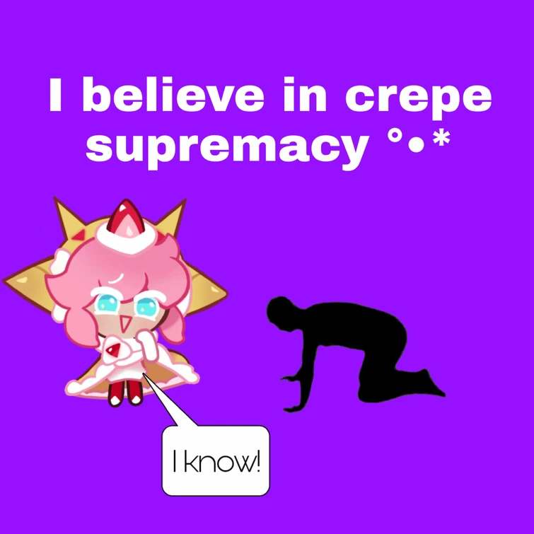 I believe in crepe supremacy! | Fandom