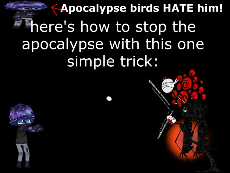 Apocalypse Birds HATE him! | Fandom
