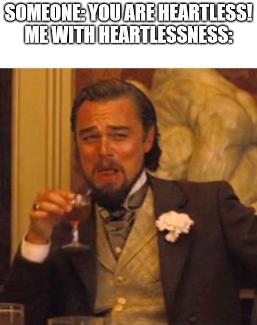 Jokes on you i really have no heart. meme i made | Fandom