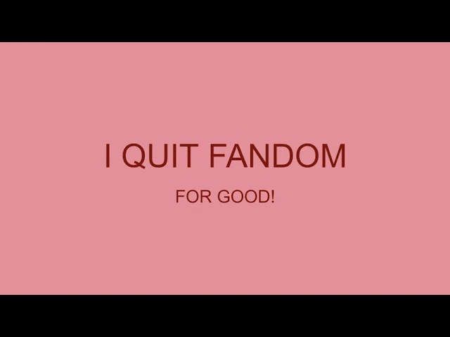 Im Quitting Fandom | Fandom