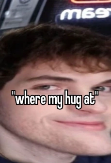 Where my hug at? | Fandom