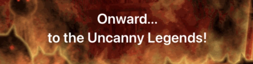 Onwards!…To the Uncanny Legend… | Fandom