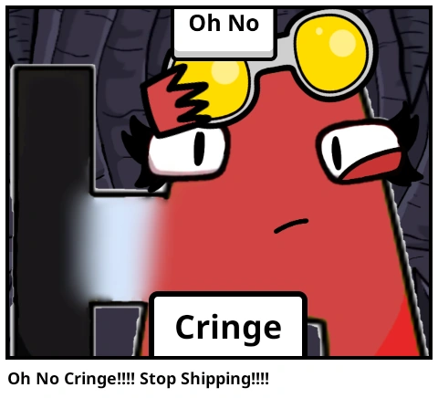 Oh No Cringe!!!! Stop Shipping!!!! | Fandom