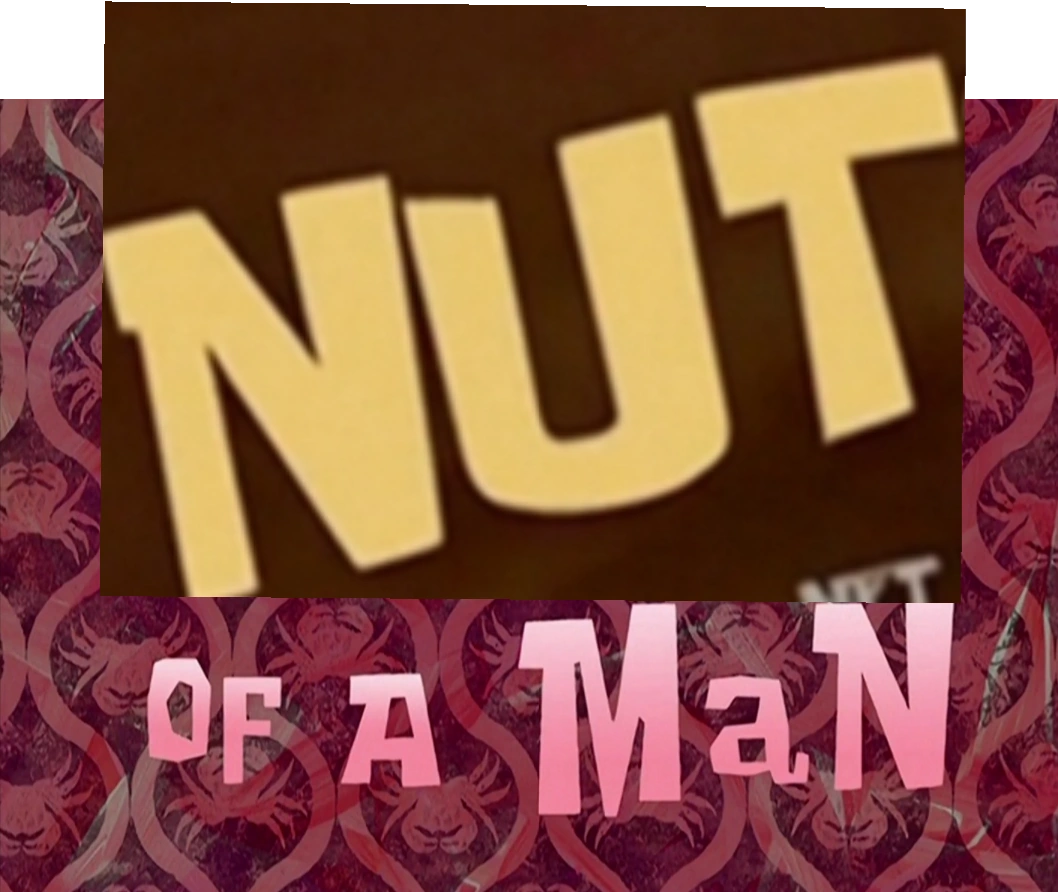 Nut of a man | Fandom
