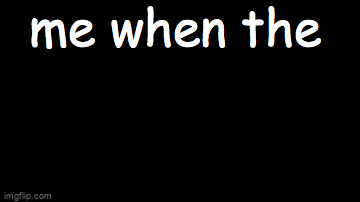 me when the | Fandom