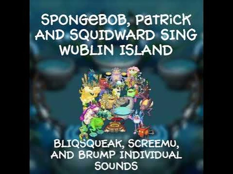 Blipsqueak Brump and Screemu individual sounds for Spongebob Patrick and Squidward sing Wublin ...