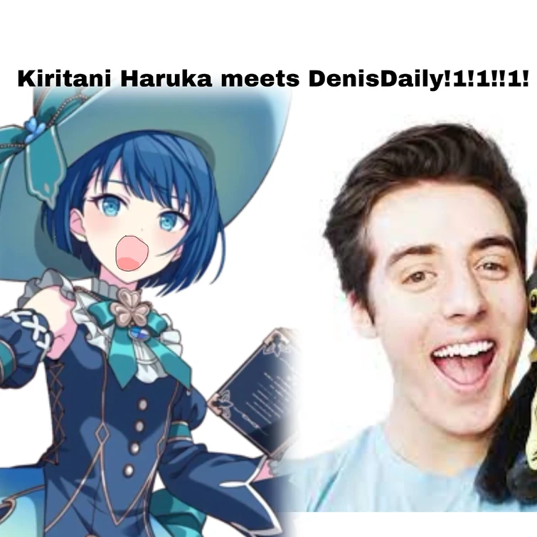 Kiritani Haruka meets DenisDaily!1!!!1!1! | Fandom