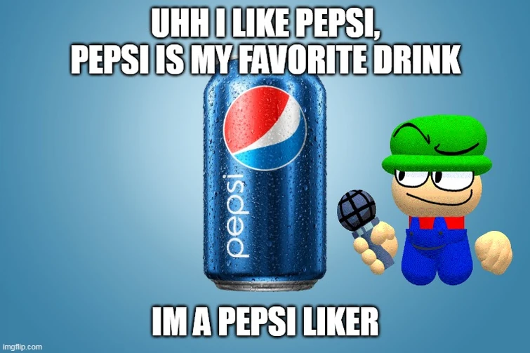 i just drank a cup of pepsi, so i decided to make a meme about me ...