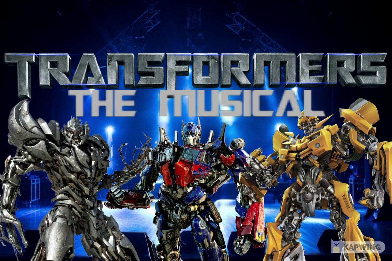 I'm gonna make a Transformers musical based of the Transformers movies ...