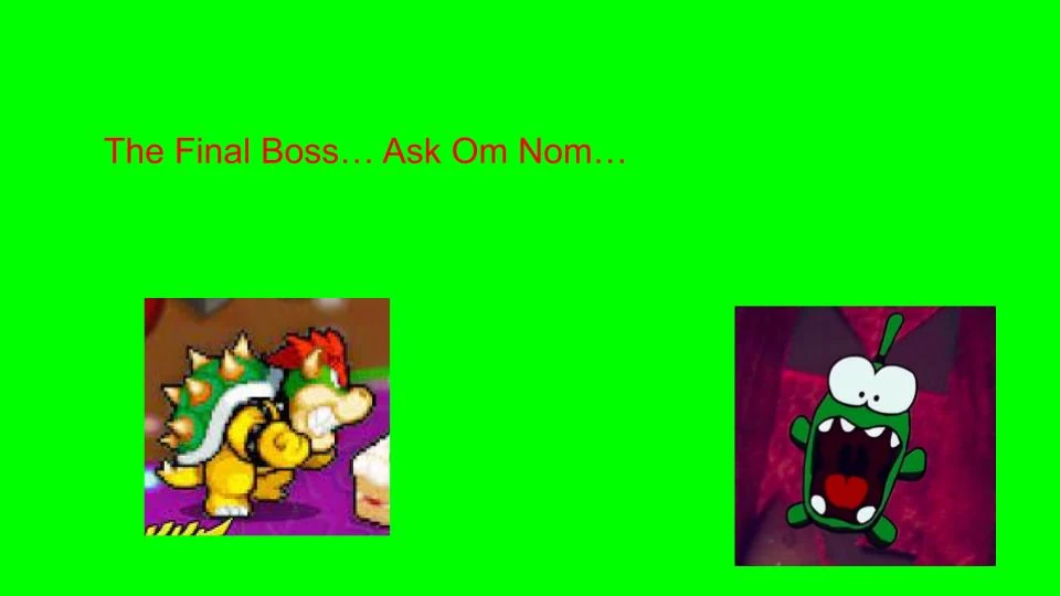 Ask om nom anything. (The Final Boss). | Fandom