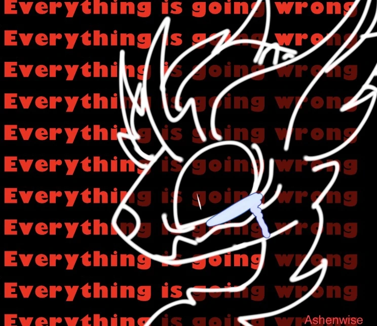 Everything is going wrong (vent) | Fandom