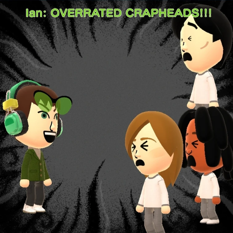 Ian bullying his least favorite overrated Miis | Fandom