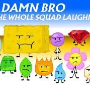 Dam Bro You Got The Whole Squad Laughing | Fandom