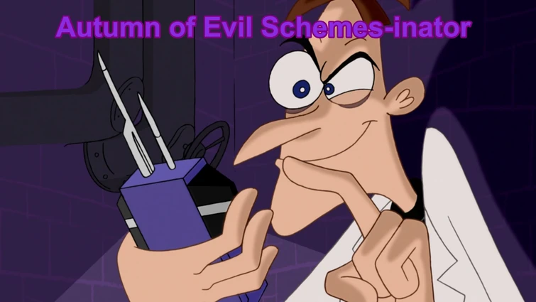 Autumn of Evil Schemes-inator | Fandom