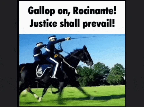 Gallop on, Rocinate! Justice Shall Prevail! | Fandom