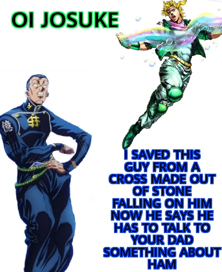 Day 2.5/∞ of Posting an Oi Josuke Meme(Ha I sto-BORROWED your thing ...