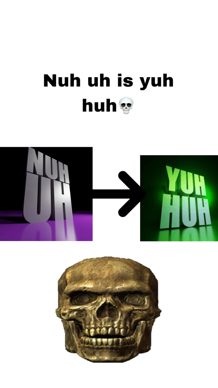 Nuh huh is yuh huh | Fandom