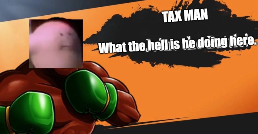 The Tax (MAN) is back, ghosts chomping at his feat tax's (MAN) our hero ...