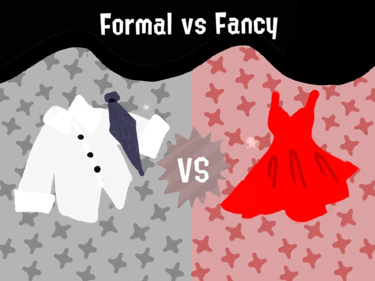 Formal vs Fancy? | Fandom