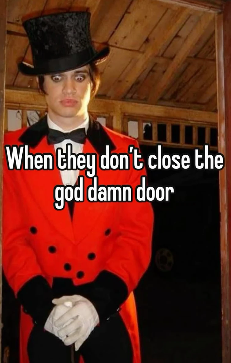 gotta chime in w/ a haven't you people ever heard of closing the ...