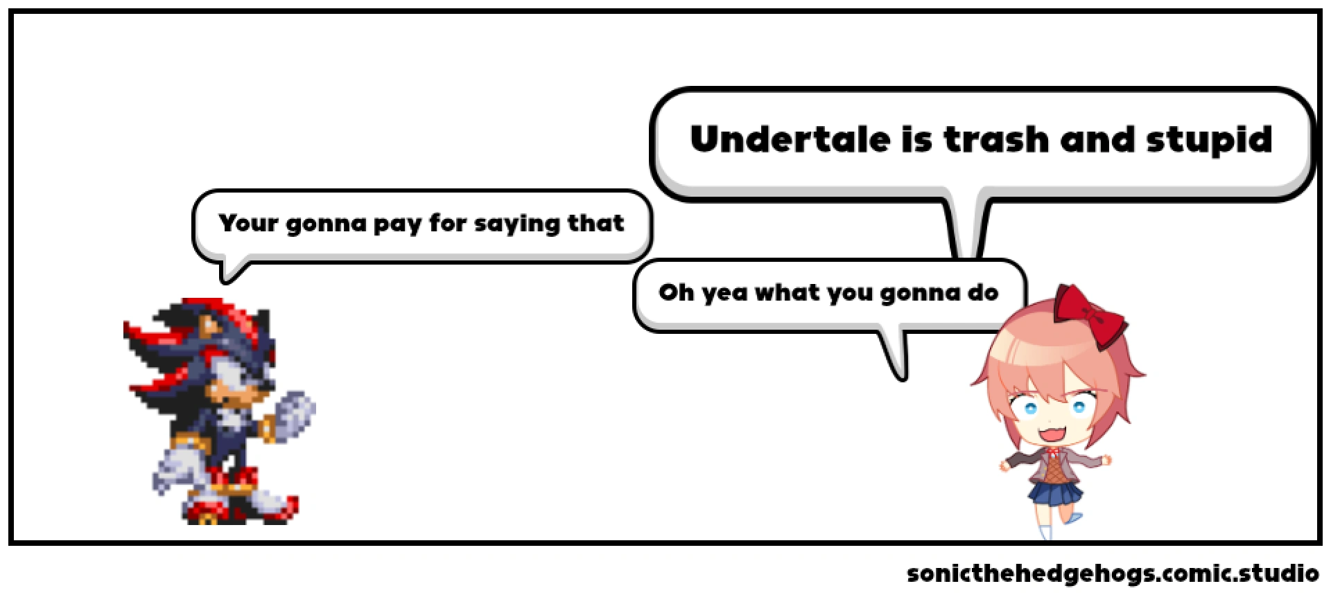 Never say anything bad about undertale or else face the consequences ...