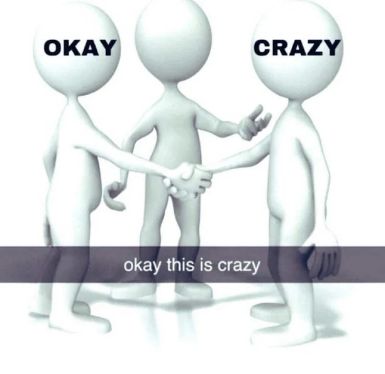 daily meme #132: okay this is crazy | Fandom