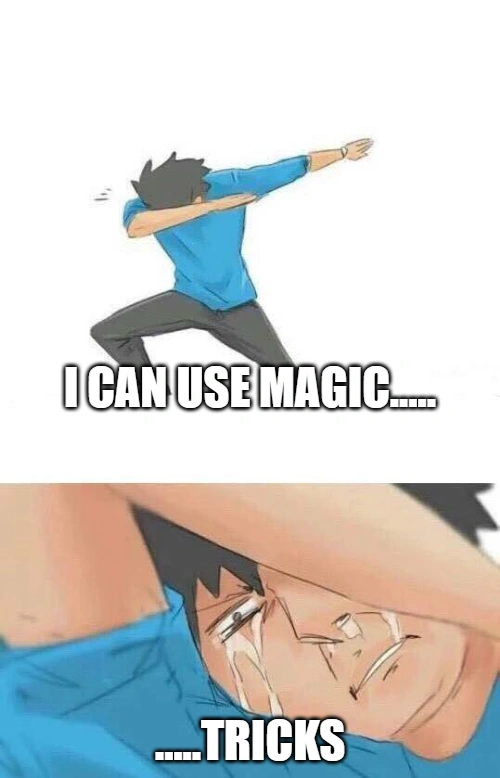 Magic tricks and not real magic. Meme I made | Fandom