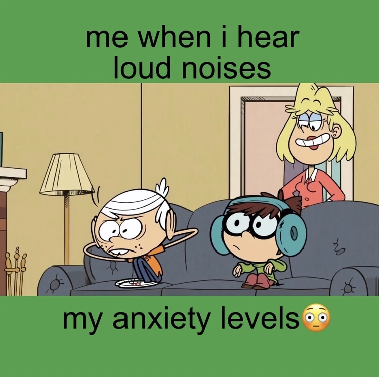 My anxiety levels when it’s too loud | Fandom