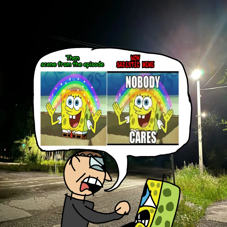 I scream at SpongeBob the truth about his life. | Fandom