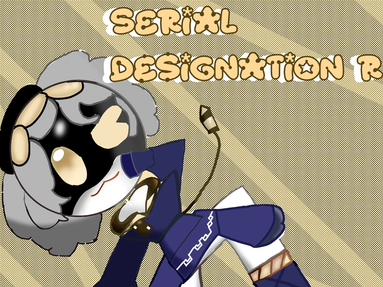 Serial Designation R! | Fandom