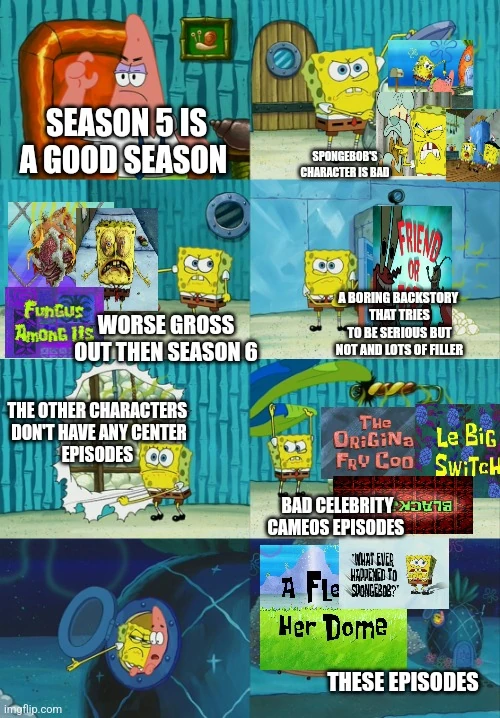 Season 5 is still the worst SpongeBob Season ever in my opinion way ...