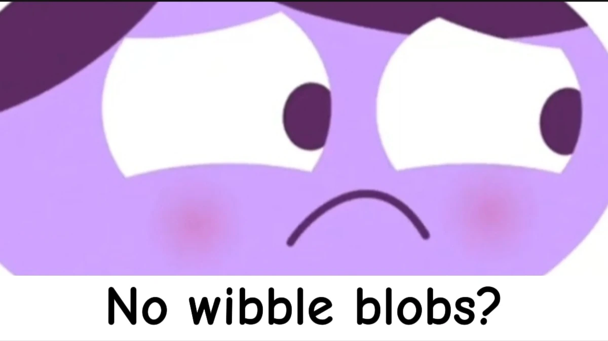 No wibble blobs? | Fandom
