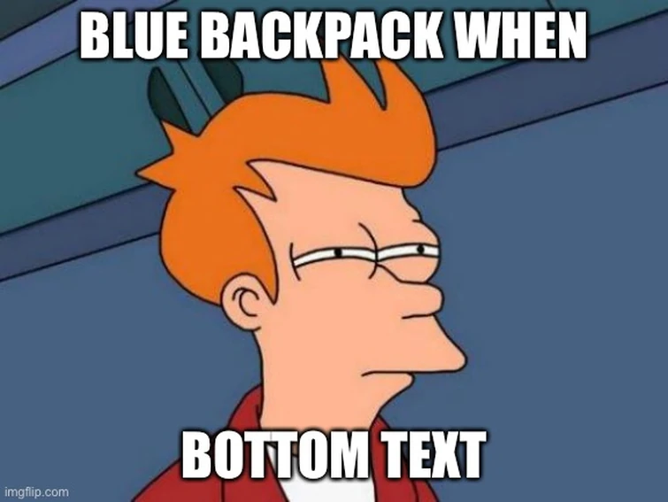 Blue backpack memes in a nutshell | Fandom