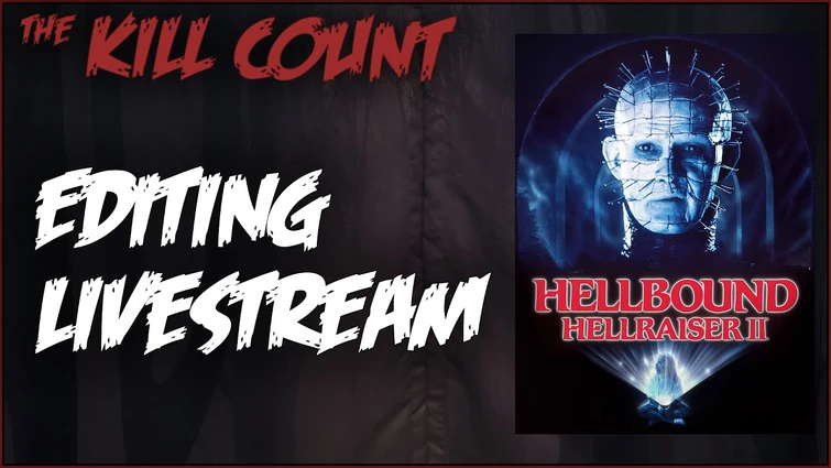 Editing Livestream for Hellbound: Hellraiser II Kill Count | Fandom