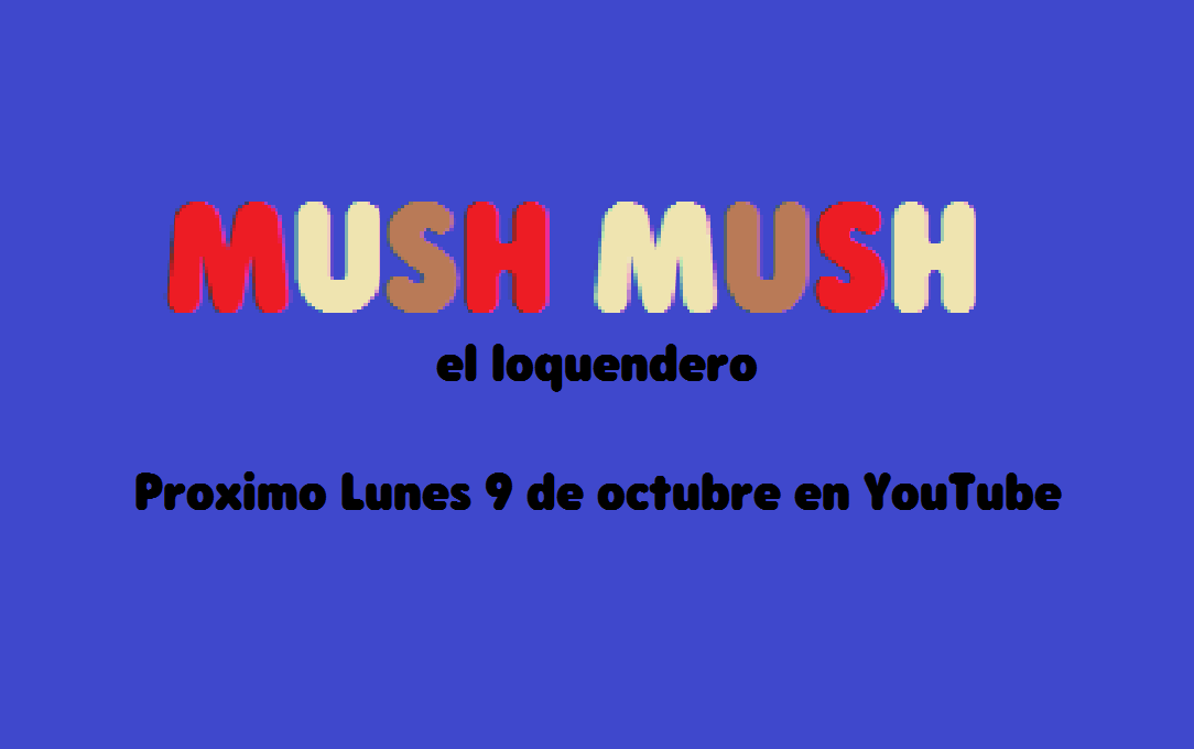 Mush-Mush el loquendero (canal de Youtube) | Fandom