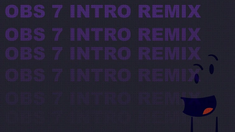 i made a OBS 7 intro remix!! (HAPPY 1 YEAR ANNIVERSARY, OBS 7!!) | Fandom