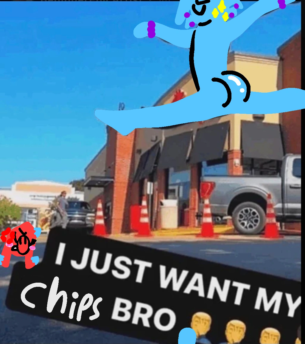 İ just want my chips bro... | Fandom