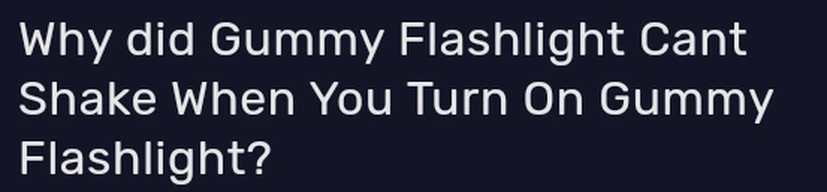 Why did Gummy Flashlight Cant Shake When You Turn On Gummy Flashlight? | Fandom